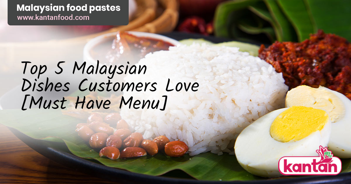 Top 5 Malaysian Dishes Customers Love [Must Have Menu] | Kantan